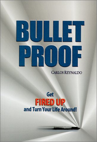 Bullet Proof: Get Fired Up and Turn Your Life Around: Reynaldo, Carlos ...