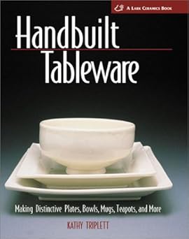 Handbuilt Tableware: Making Distinctive Plates, Bowls, Mugs, Teapots ...