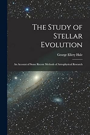 The Study of Stellar Evolution: An Account of Some Recent Methods of ...