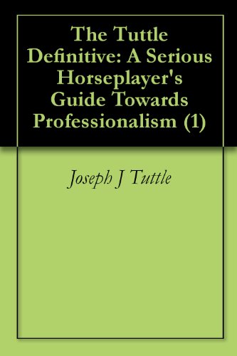 The Tuttle Definitive: A Serious Horseplayer's Guide Towards ...