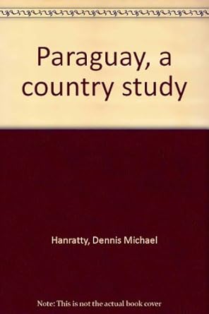 Paraguay, a country study : Hanratty, Dennis Michael, Meditz, Sandra W ...