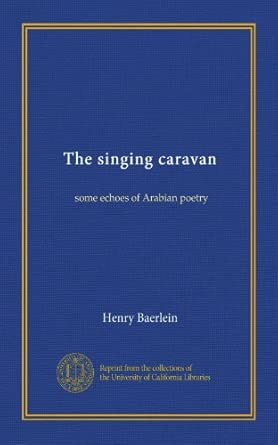 The singing caravan: some echoes of Arabian poetry: Baerlein, Henry ...