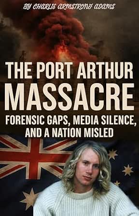 The Port Arthur Massacre: Forensic Gaps, Media Silence, and a Nation ...