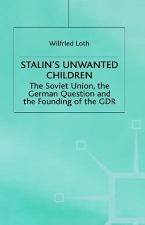 Stalins Unwanted Child: Soviet Union, the German Question and the ...