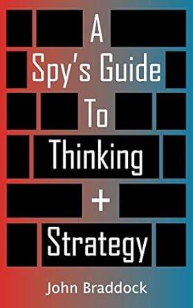 A Spy's Guide To Thinking + Strategy: Braddock, John: 9781982917012 ...
