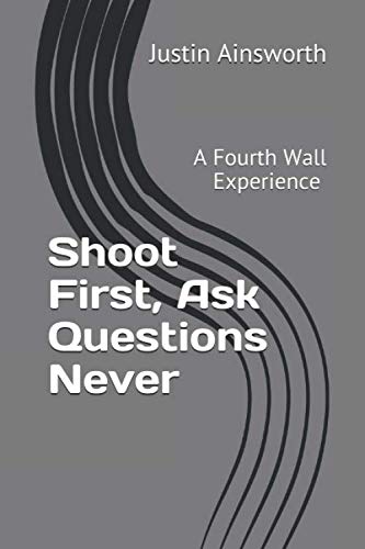 Amazon.com: Shoot First, Ask Questions Never: a Fourth Wall Experience ...