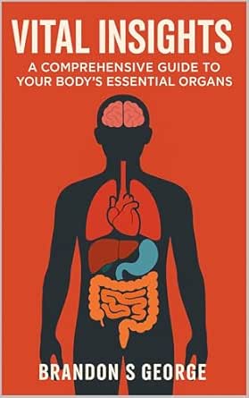 Vital Insights: A Comprehensive Guide to Your Body's Essential Organs ...