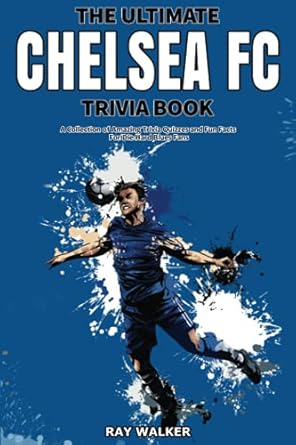 The Ultimate Chelsea FC Trivia Book: A Collection of Amazing Trivia ...