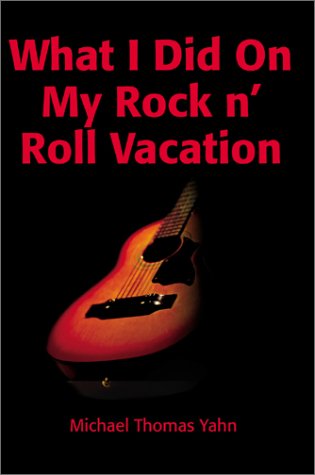 What I Did on My Rock N' Roll Vacation: Yahn, Michael Thomas ...