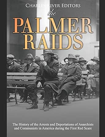 The Palmer Raids: The History of the Arrests and Deportations of ...