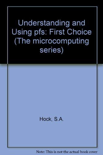 Understanding and Using Pfs, First Choice (The Microcomputing Series ...