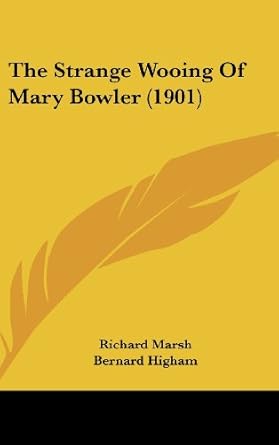 The Strange Wooing Of Mary Bowler (1901): Marsh, Richard, Higham ...