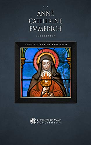 The Anne Catherine Emmerich Collection [10 Books] - Kindle edition by ...