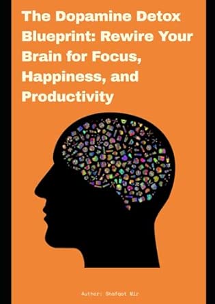 The Dopamine Detox Blueprint: Rewire Your Brain for Focus, Happiness ...