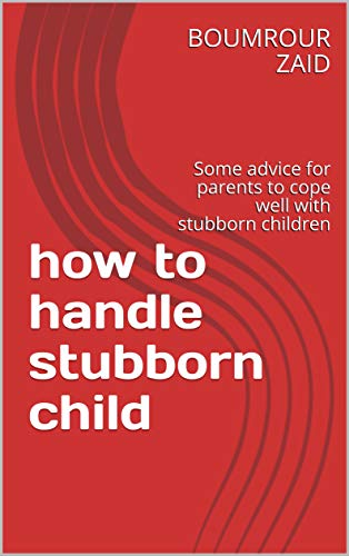 how to handle stubborn child: Some advice for parents to cope well with ...