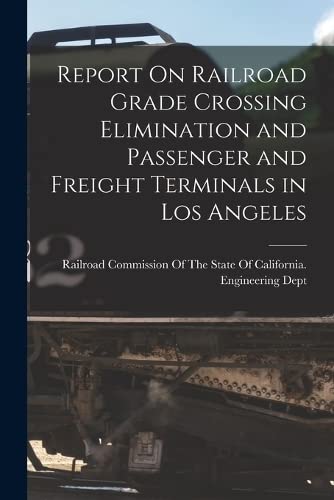 Report On Railroad Grade Crossing Elimination and Passenger and Freight ...