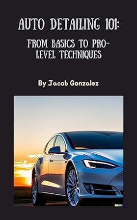 Auto Detailing 101: From Basics to Pro-level Techniques, Gonzalez, Jacob, eBook - Amazon.com