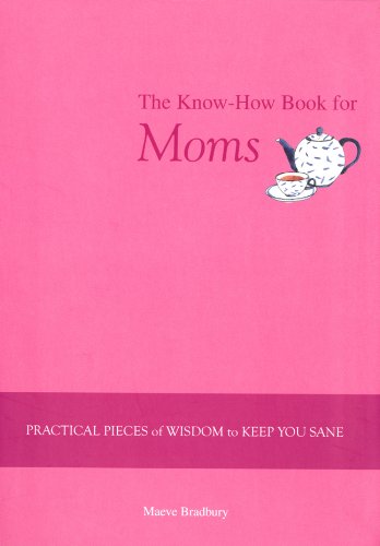 The Know-How Book for Moms: Practical Pieces of Wisdom to Keep You Sane ...