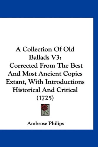 A Collection Of Old Ballads V3: Corrected From The Best And Most ...
