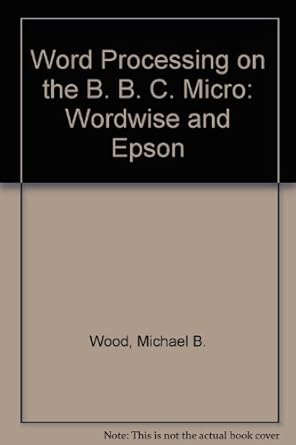 Word Processing on the B. B. C. Micro: Wordwise and Epson: Amazon.co.uk ...
