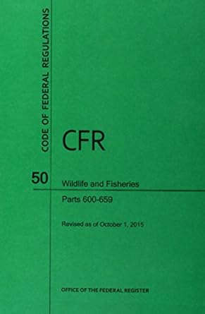 Code of Federal Regulations Title 50, Wildlife and Fisheries, Parts 600 ...