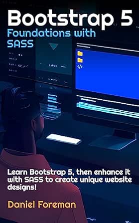 Bootstrap 5 Foundations with SASS: Learn Bootstrap 5, then enhance it with SASS to create unique ...