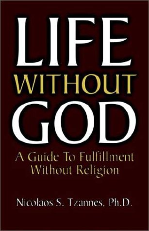 Life Without God: A Guide to Fulfillment Without Religion: Tzannes ...