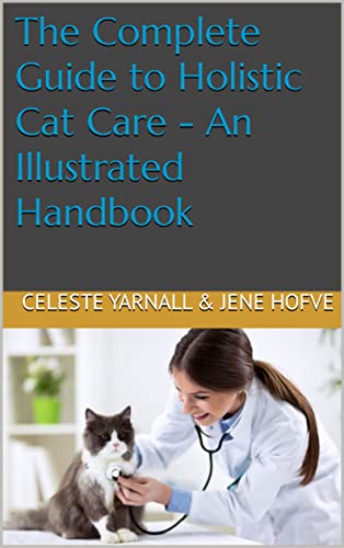 The Complete Guide to Holistic Cat Care - An Illustrated Handbook ...