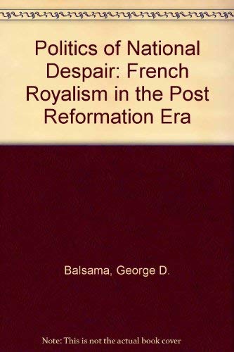 Politics of National Despair: French Royalism in the Post Reformation ...
