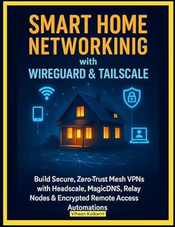 Amazon.com: Smart Home Networking with WireGuard & Tailscale: Build Secure, Zero-Trust Mesh VPNs ...