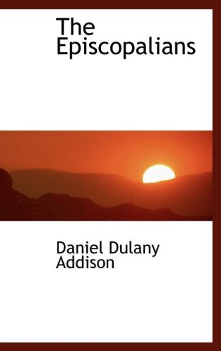 The Episcopalians: Addison, Daniel Dulany: 9780559627552: Amazon.com: Books