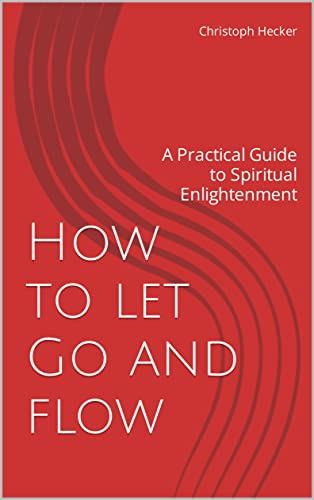 How to let Go and flow : A Practical Guide to Spiritual Enlightenment ...