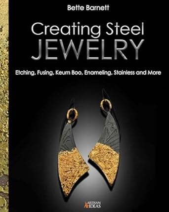 Creating Steel Jewelry: Etching, Fusing, Keum Boo, Enameling, Stainless ...