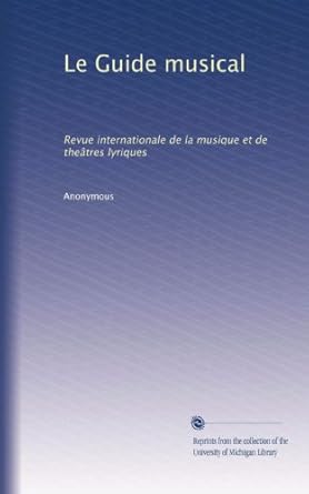 Le Guide musical: Revue internationale de la musique et de theâtres ...