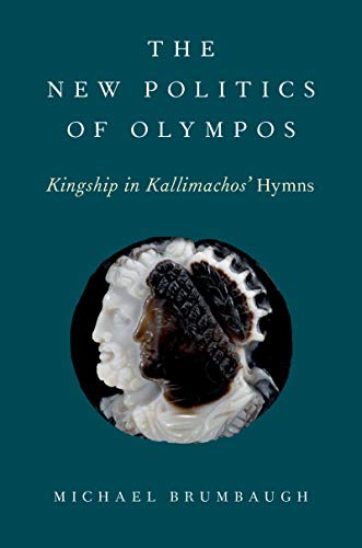 The New Politics of Olympos: Kingship in Kallimachos' Hymns eBook ...