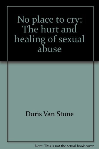 No place to cry: The hurt and healing of sexual abuse: Van Stone, Doris ...