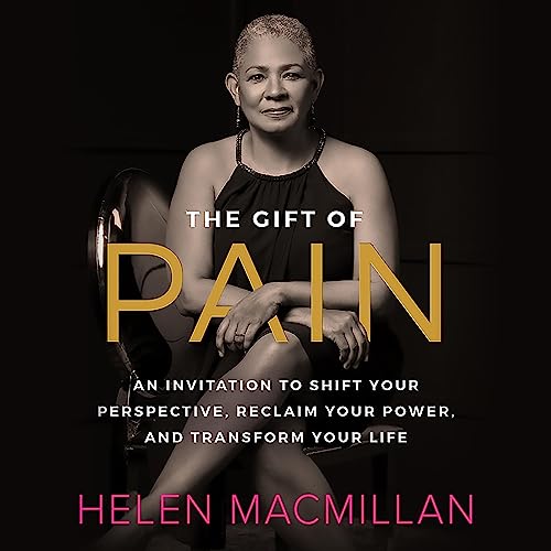 The Gift of Pain: An Invitation to Shift Your Perspective, Reclaim Your ...