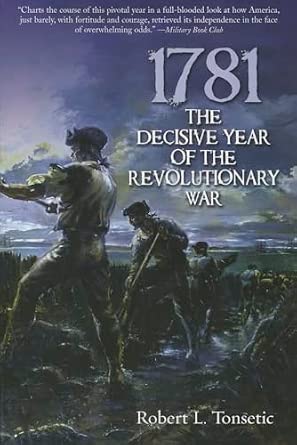 1781: The Decisive Year of the Revolutionary War: Tonsetic, Robert L ...