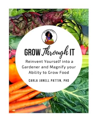 Grow Through It: Reinvent Yourself Into a Gardener and Magnify Your ...