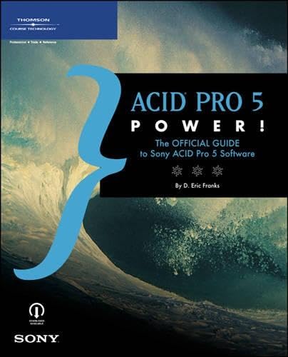 ACID Pro 5 Power!: The Official Guide to Sony ACID Pro 5 Software ...