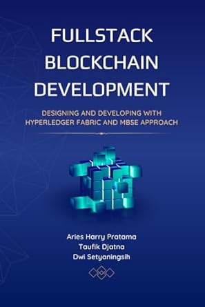 FULLSTACK BLOCKCHAIN DEVELOPMENT: DESIGNING AND DEVELOPING WITH HYPERLEDGER FABRIC AND MBSE ...