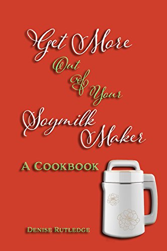 Amazon.com: GET MORE OUT OF YOUR SOYMILK MAKER COOKBOOK eBook ...