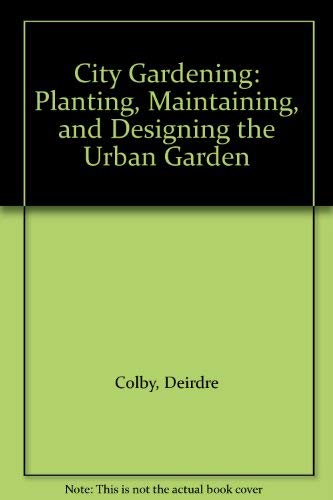 Buy City Gardening: Planting, Maintaining, and Designing the Urban ...
