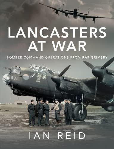 Lancasters at War: Bomber Command Operations from RAF Grimsby : Reid ...