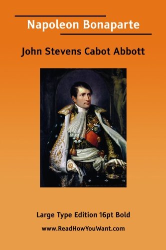 Napoleon Bonaparte: Abbott, John S. C.: 9781425075682: Amazon.com: Books