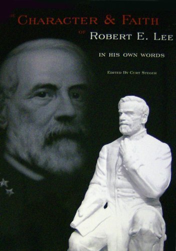 The Character & Faith of Robert E. Lee: In His Own Words: Lee, Robert E ...