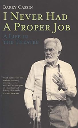 I Never Had a Proper Job: A Life in the Theatre: Cassin, Barry ...