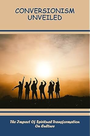 Conversionism Unveiled: The Impact Of Spiritual Transformation On ...