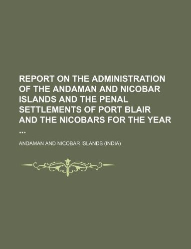 Report on the Administration of the Andaman and Nicobar Islands and the ...
