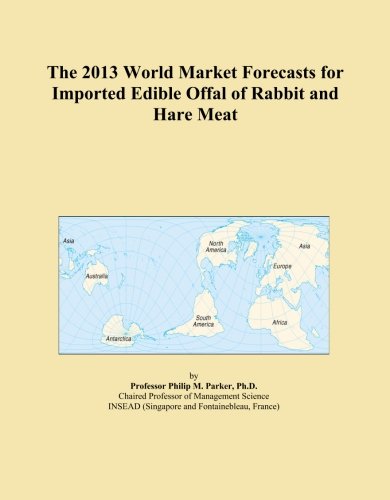The 2013 World Market Forecasts for Imported Edible Offal of Rabbit and ...